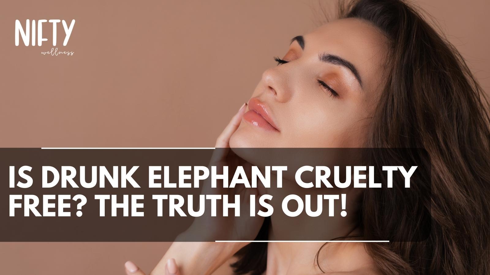 Is Drunk Elephant Cruelty Free? Revealed - Nifty Wellness